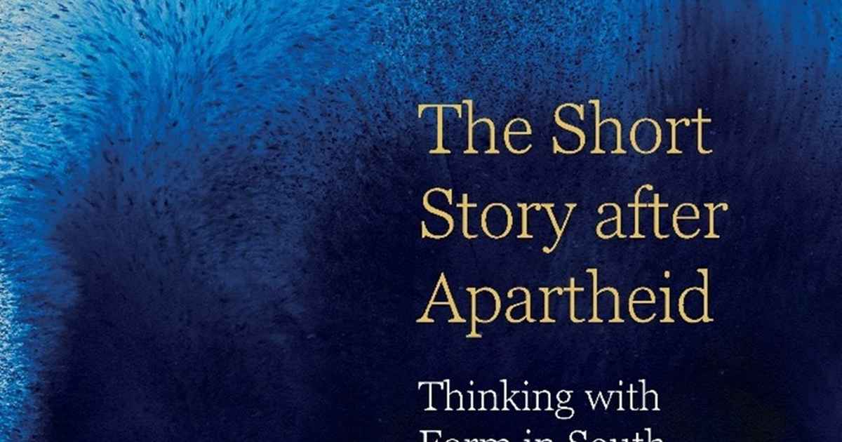The Short Story after Apartheid: Thinking with Form in South African ...